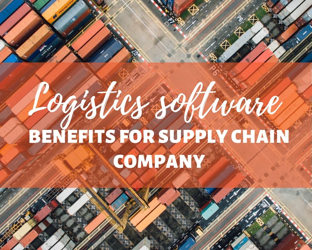 Benefits of Logistics Software for Supply Chain Company