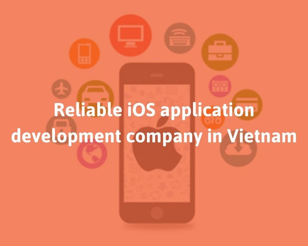 Reliable iOS application development company in Vietnam Reliable iOS application development company in Vietnam