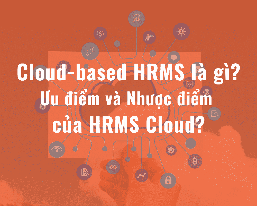 Cloud-based HRMS là gì? Ưu và Nhược điểm của HRMS Cloud?